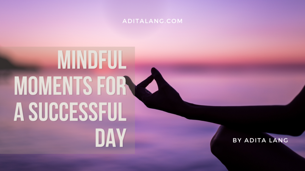 Mindful Moments for a Successful Day - Adita Lang Health Coaching and ...